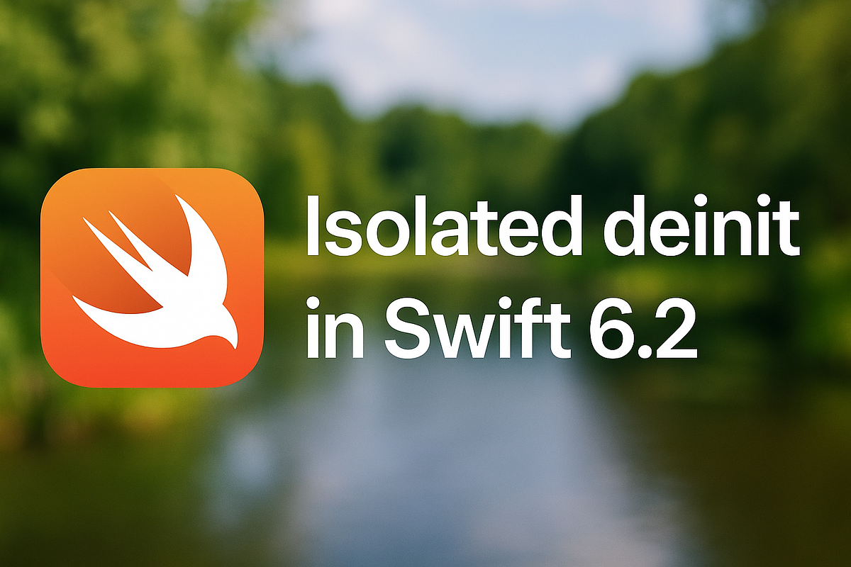 Isolated deinit in Swift 6.2: Why Apple added it to Swift? | by Mobile App Developer | Stackademic