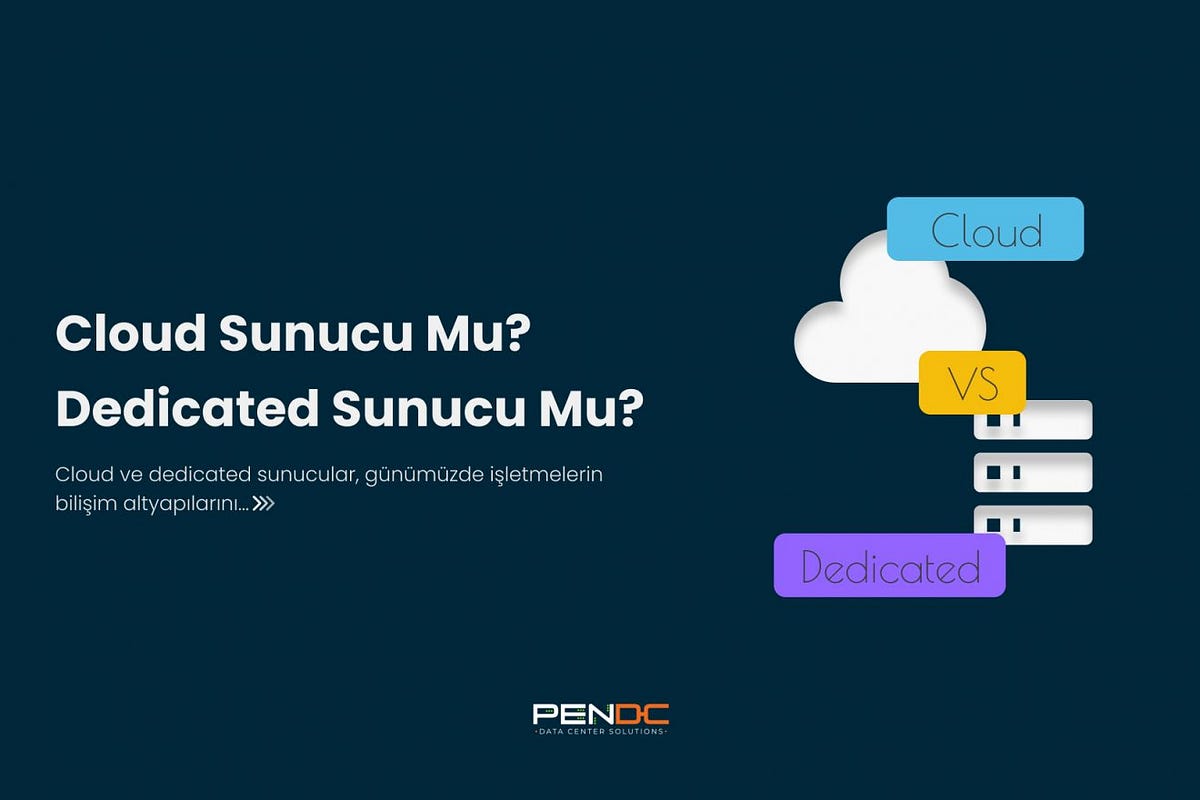 Cloud Sunucu mu? Dedicated Sunucu mu? | by PenDC | Feb, 2025 | Medium