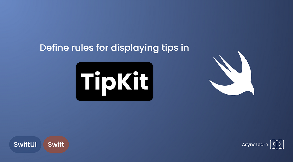 Define rules for displaying tips in TipKit | by AsyncLearn | Medium