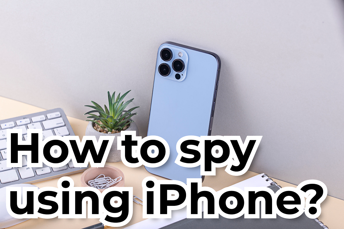 How to spy using iPhone?(5 Best spy app on iPhone) | by Spy Family | Medium