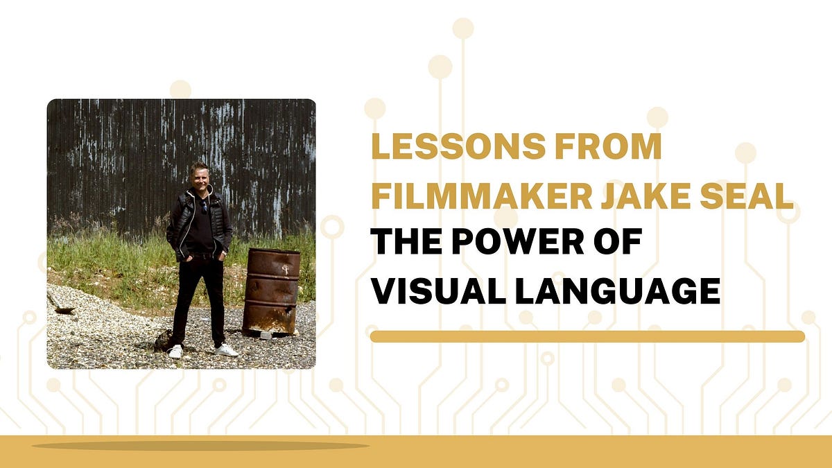 Lessons from Filmmaker Jake Seal - The Power of Visual Language | Medium