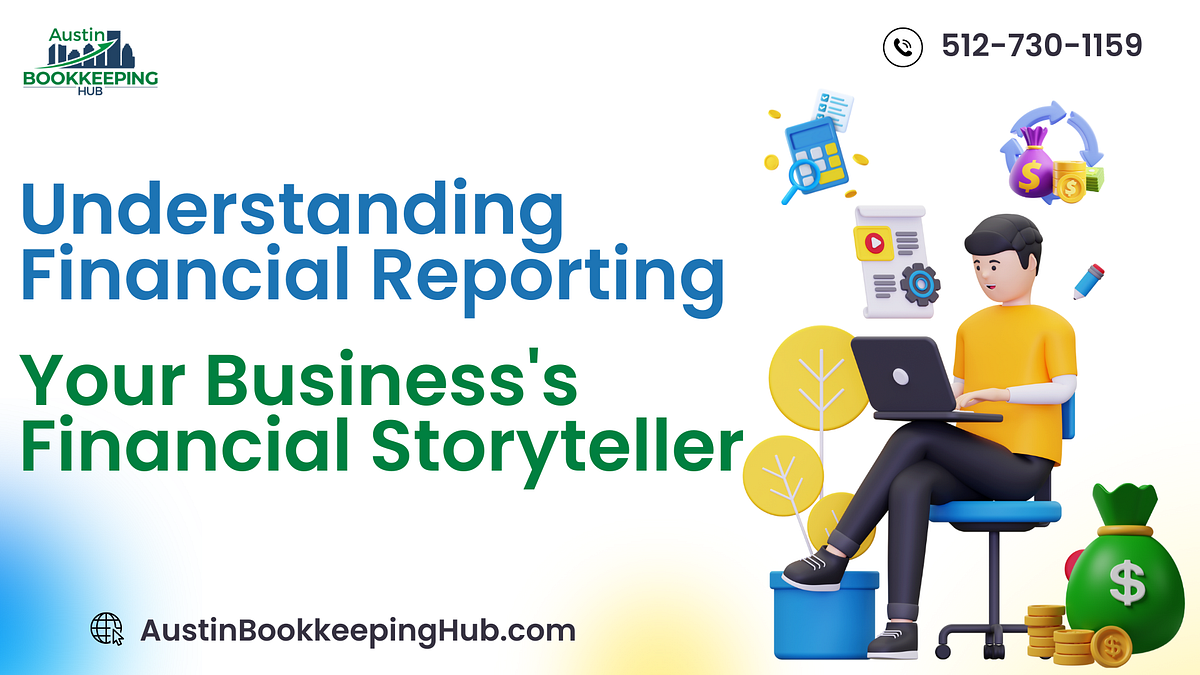 Understanding Financial Reporting: Your Business’s Financial Storyteller | by Austin Bookkeeping ...