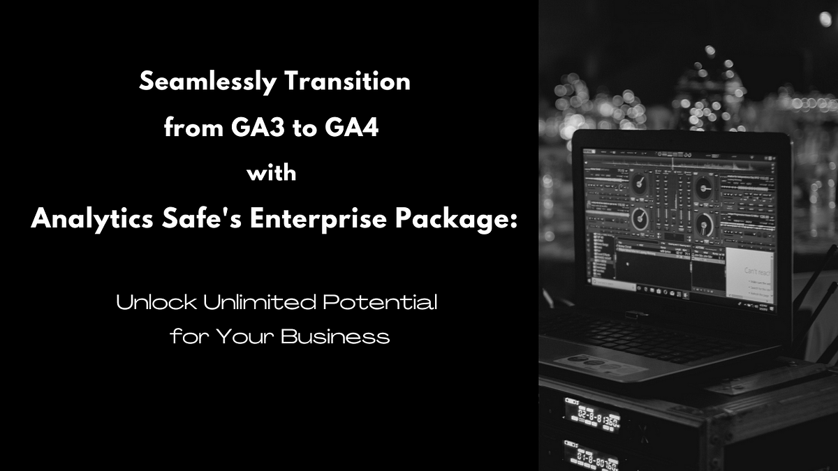 Seamlessly Transition from GA3 to GA4 with Analytics Safe’s Enterprise ... Seamlessly Transition from GA3 to GA4 with Analytics Safe’s Enterprise ...