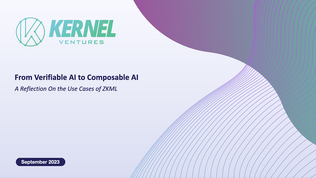Kernel Ventures: From Verifiable AI to Composable AI — A Reflection On the Use Cases of ZKML ...