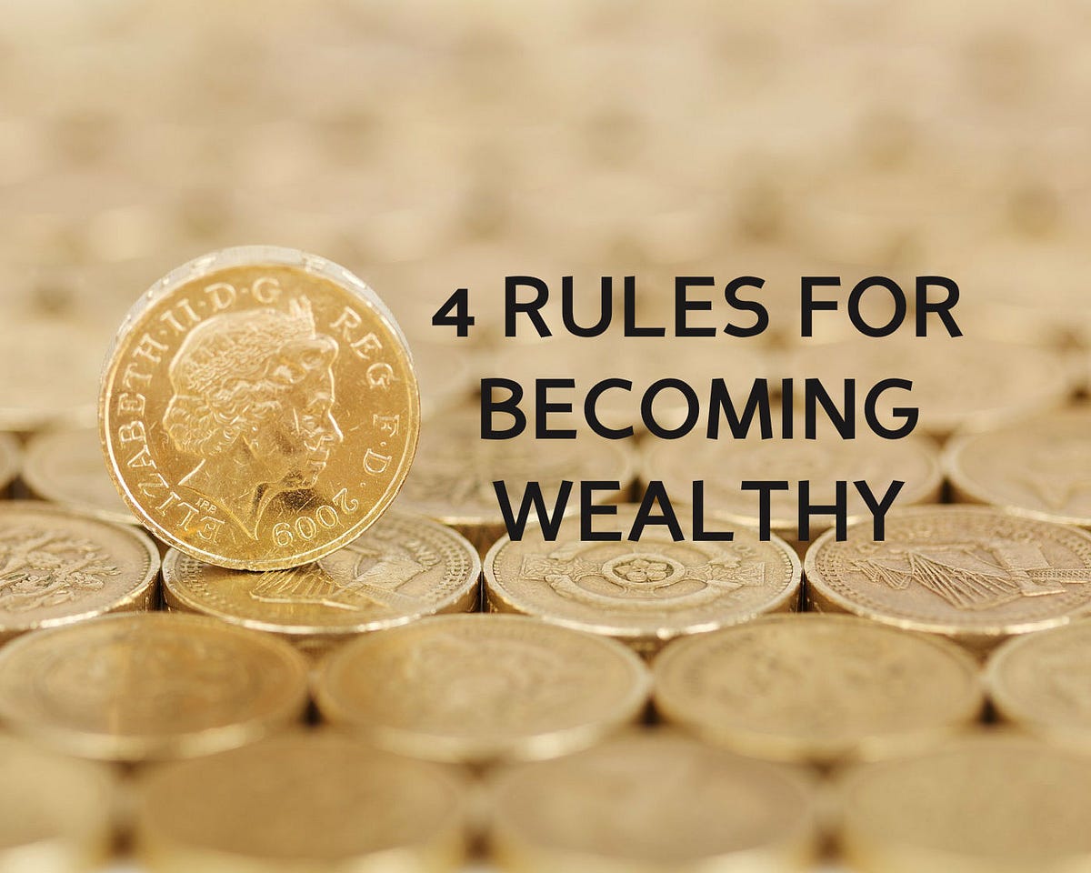 4 Rules For Becoming Wealthy. If you want to accumulate wealth, you ...