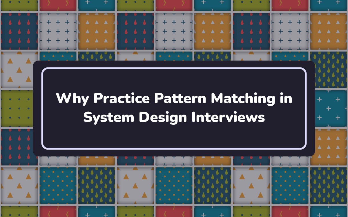Why Practice Pattern Matching in System Design Interviews | by Arslan Ahmad | Stackademic