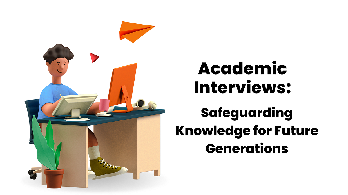 Archiving Academic Interviews: Preserving Knowledge for Future ...