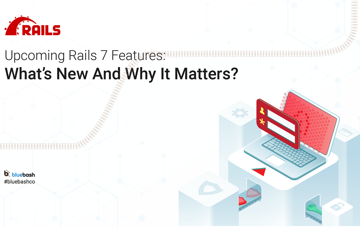 What’s New in Rails 7 And How Will It Change Your Application? | by Diwaker | BlueBash | Medium