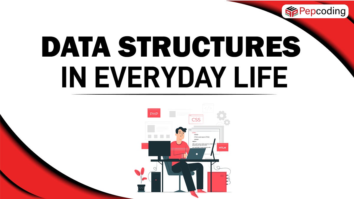 DATA STRUCTURES IN EVERYDAY LIFE. Data structures are the bedrock of… | by Pepcoding | Medium
