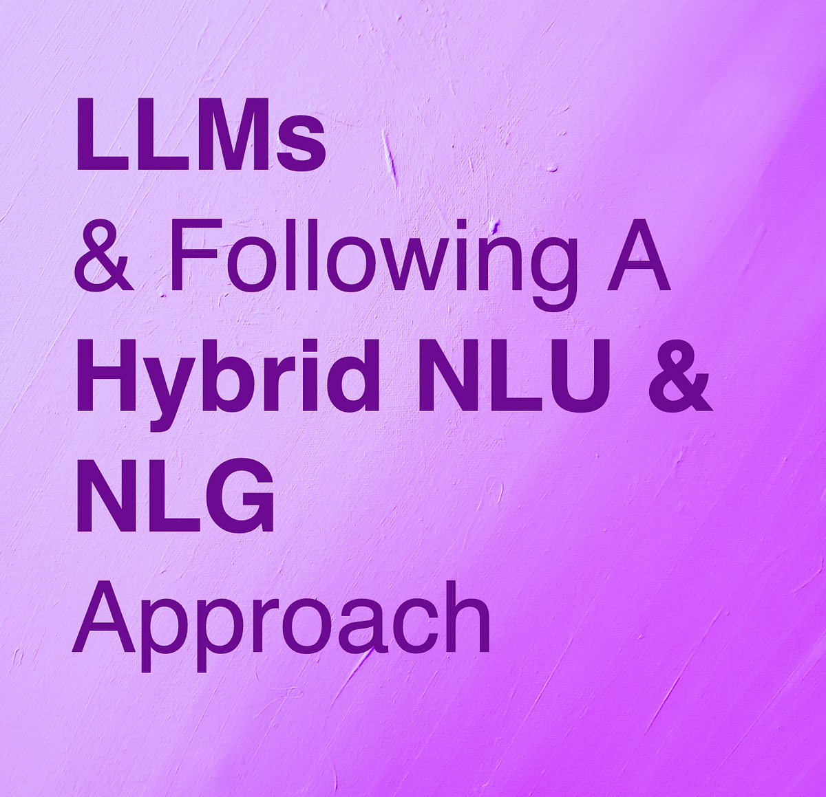 NLU & NLG Should Go Hand-In-Hand. Traditional NLU Can Be Leveraged By ...