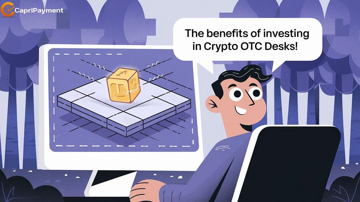 The Benefits of Investing in Crypto OTC Desks | by Capri Payment | Sep, 2024 | Medium