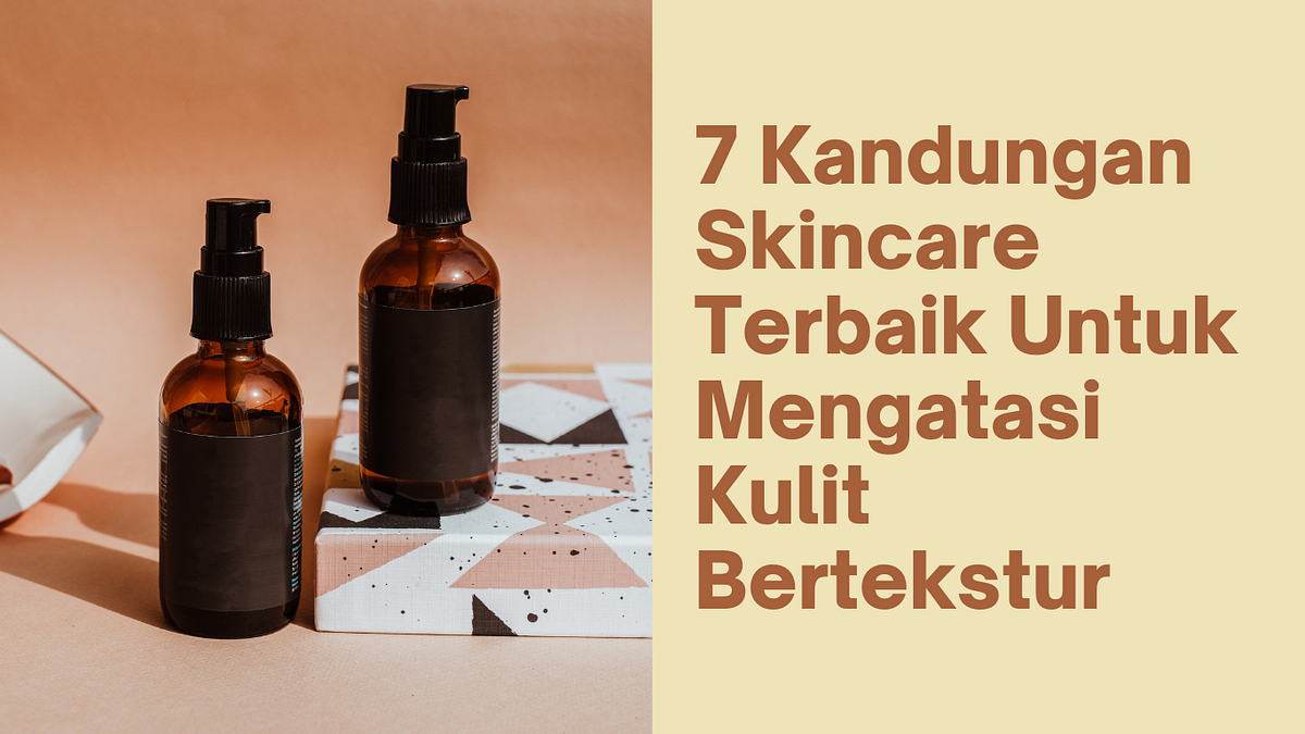 7 Kandungan Skincare Terbaik Untuk Mengatasi Kulit Bertekstur | by ...