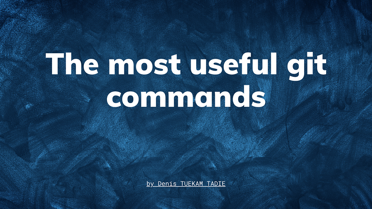 The Most useful git commands. In this article, you will learn the… | by ...