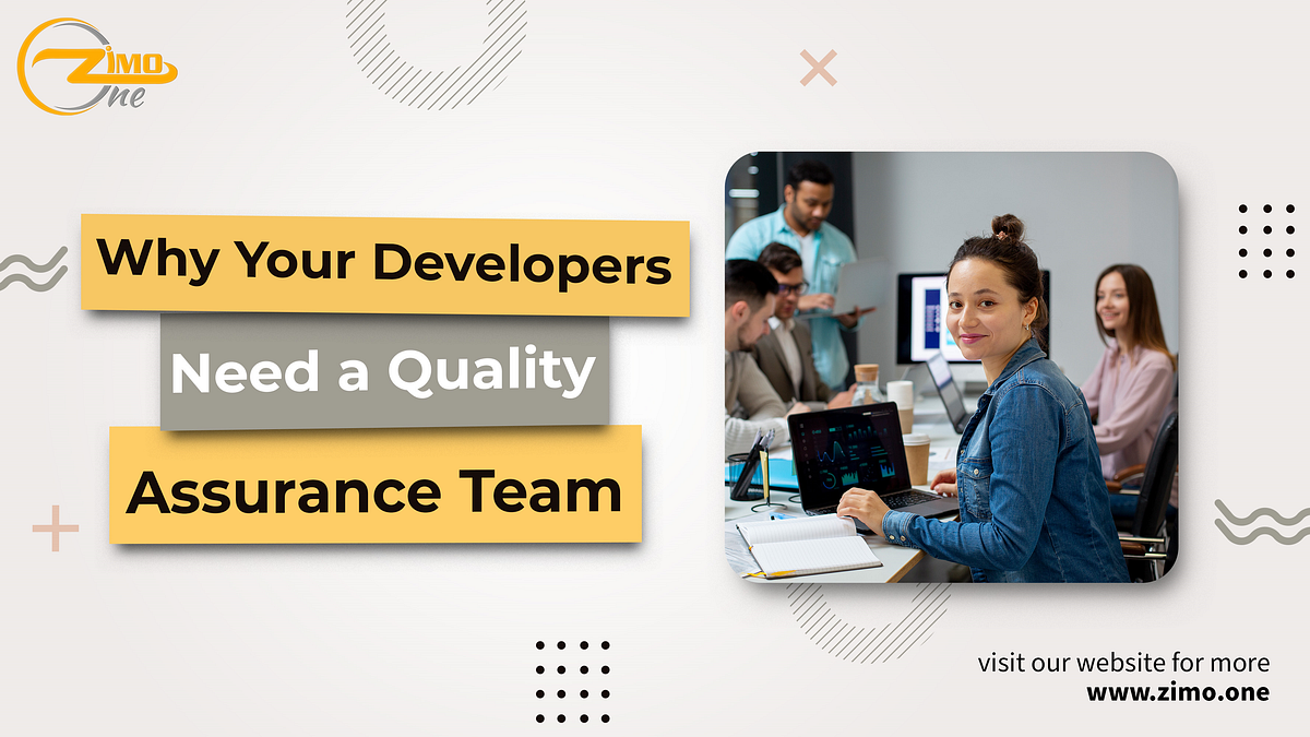 Why Your Developers Need a Quality Assurance Team | by Zimo.One | Medium