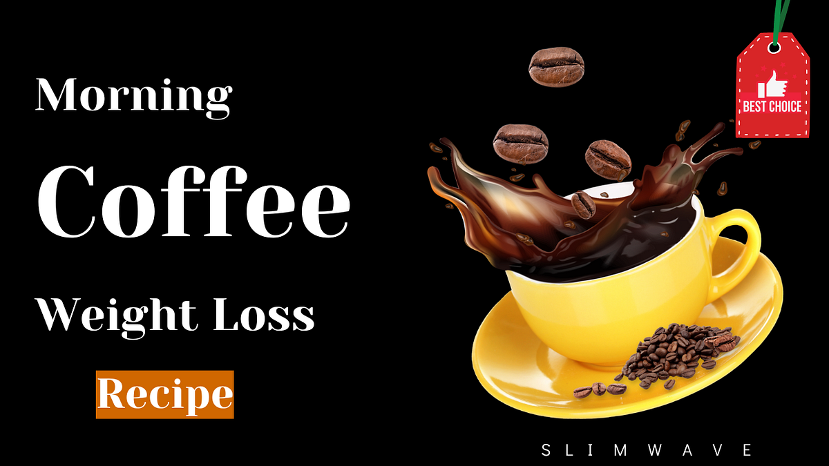 Morning Coffee Weight Loss Recipe: Kickstart Your Day Right. | by SLIMWAVE | Sep, 2024 | Medium