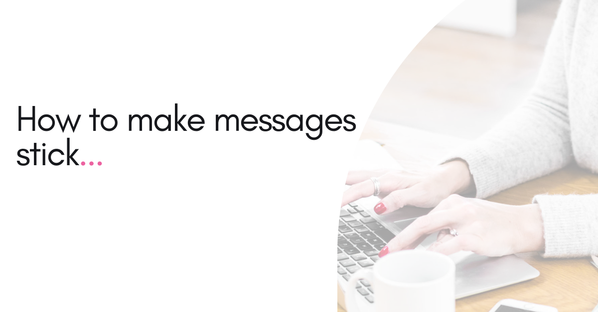 How to make messages stick…. Once you have the right team in place ...