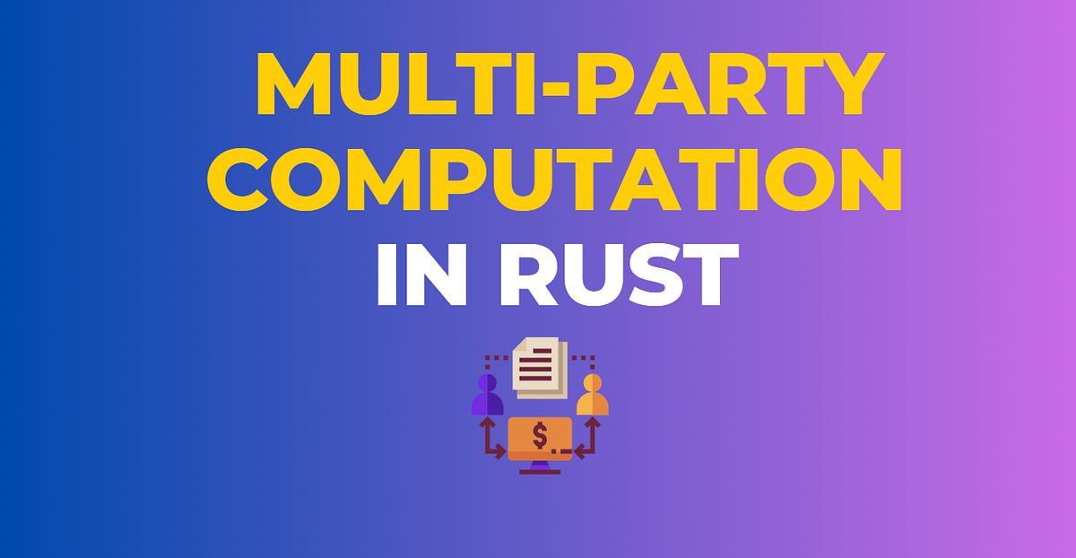 Implementing Zero Knowledge Multi-Party Computation in Rust | by Luis Soares | Dev Genius