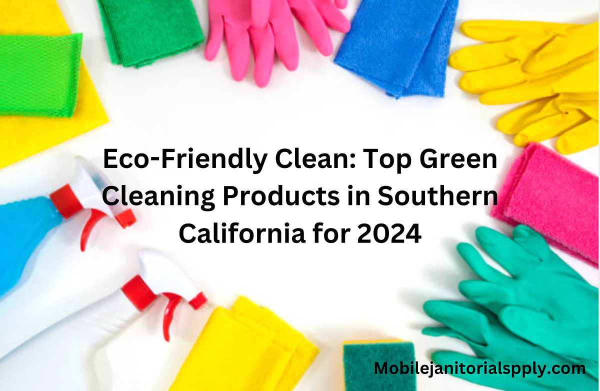 Eco-Friendly Clean: Top Green Cleaning Products in Southern California for 2024 | by Mobile ...