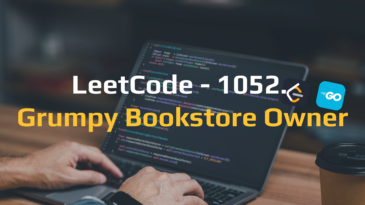 [ Beats 100%] 1052. Grumpy Bookstore Owner — Easy Solution | Go | by Hugo ChunHo Lin | Jun, 2024 ...