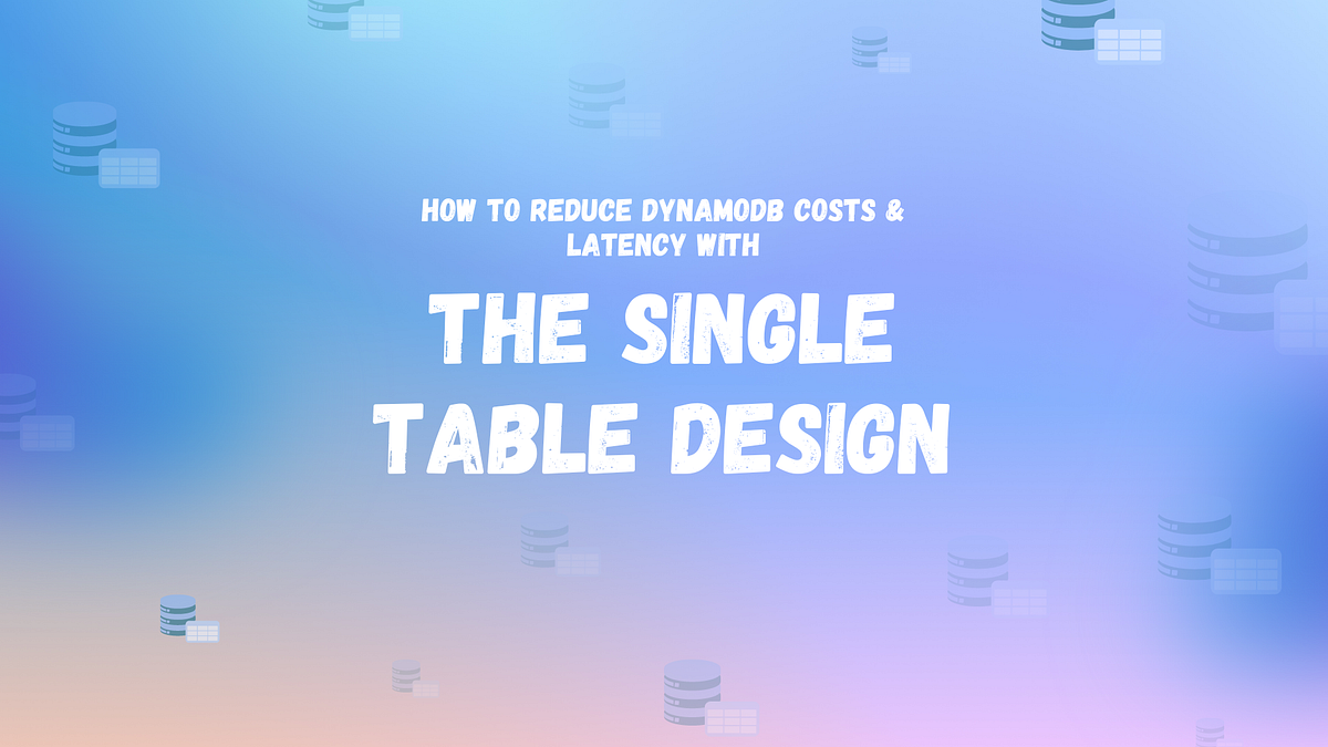 How To Reduce DynamoDB Latency & Costs With The Single Table Design ...