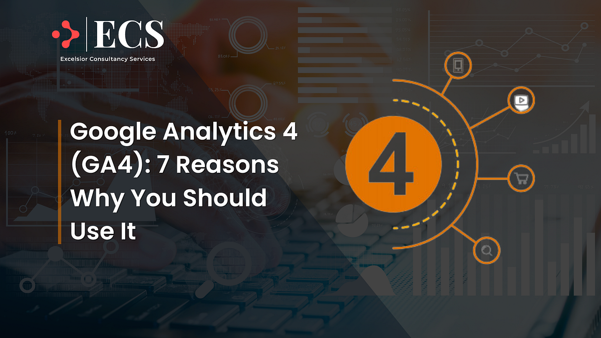 Google Analytics 4 (GA4): 7 Reasons Why You Should Use It | by Exr ...