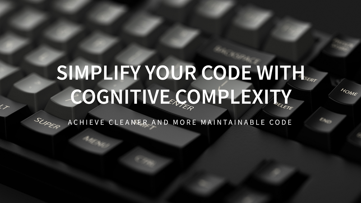 Understand Cognitive Complexity: A Key to Cleaner, More Maintainable ...