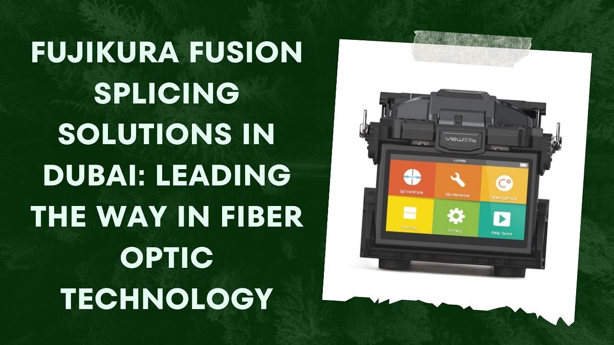 Fujikura Fusion Splicing Solutions in Dubai: Leading the Way in Fiber ...