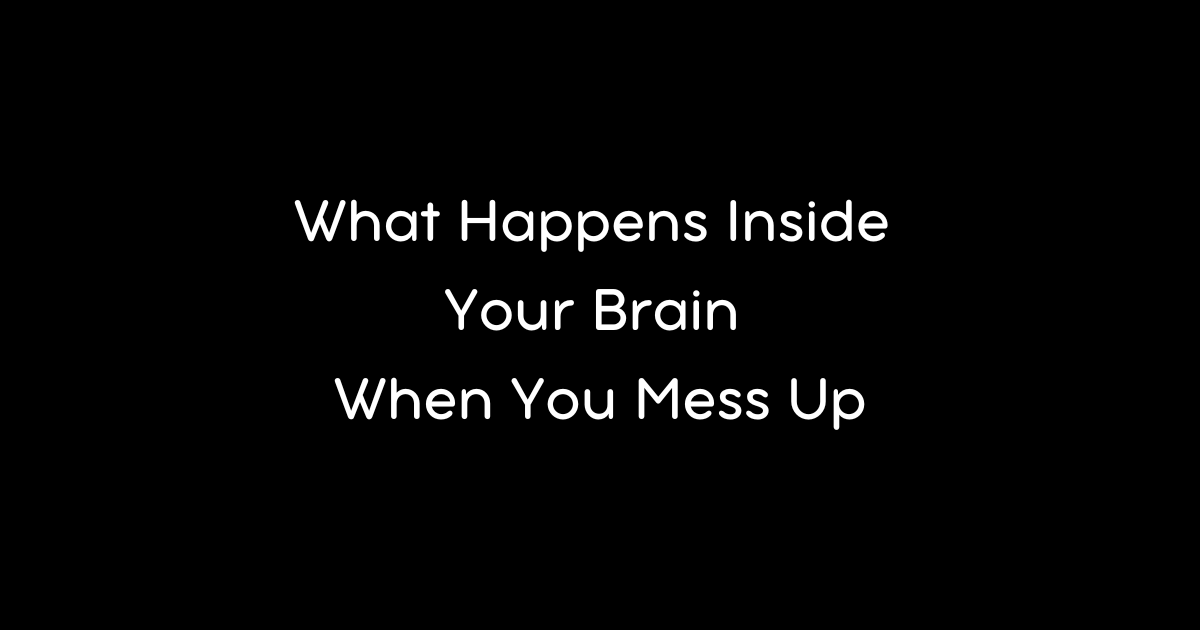 The Psychology Behind Making Mistakes: What Happens Inside Your Brain ...