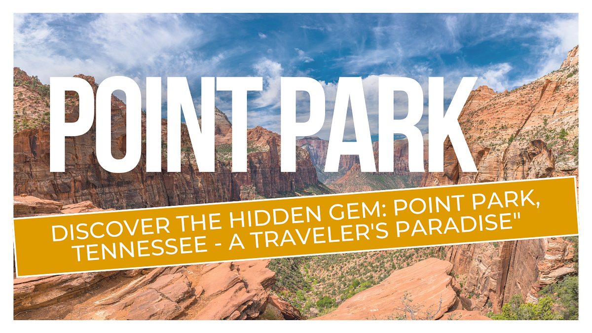 Discover the Hidden Gem: Point Park, Tennessee — A Traveler’s Paradise ...