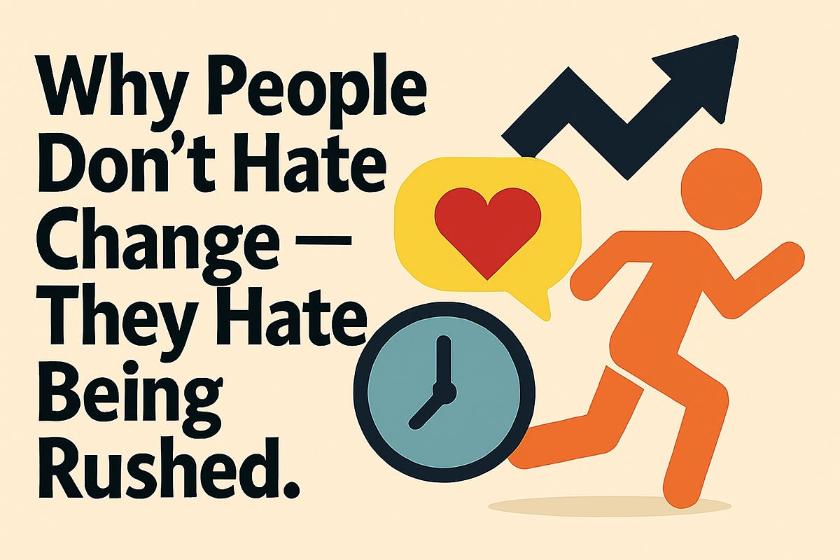 Why People Don’t Hate Change — They Hate Being Rushed | by Adeeb Syed ...