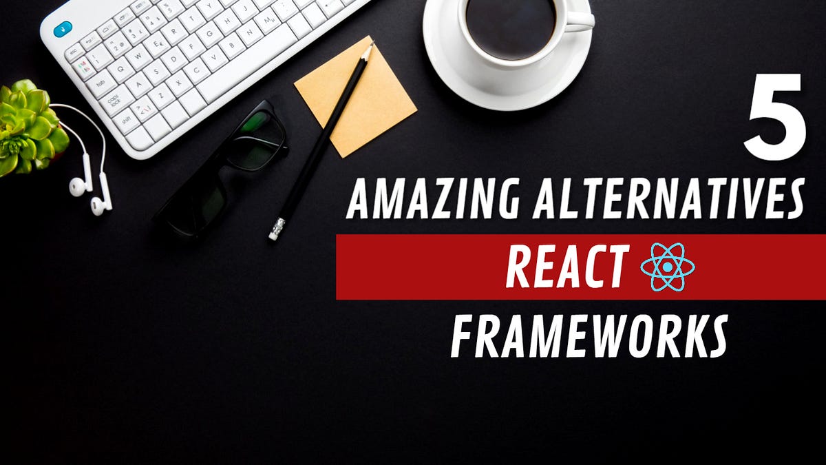 Amazing Alternatives React Frameworks: | by Excelsior Technologies | Medium