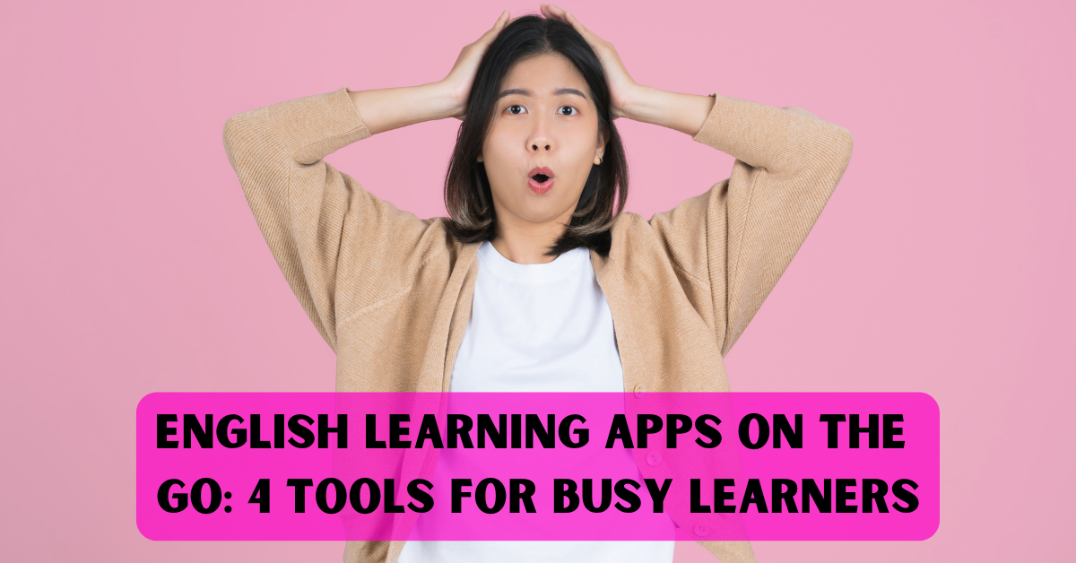 English Learning Apps on the Go: 4 Tools for Busy Learners | by Parmar ...