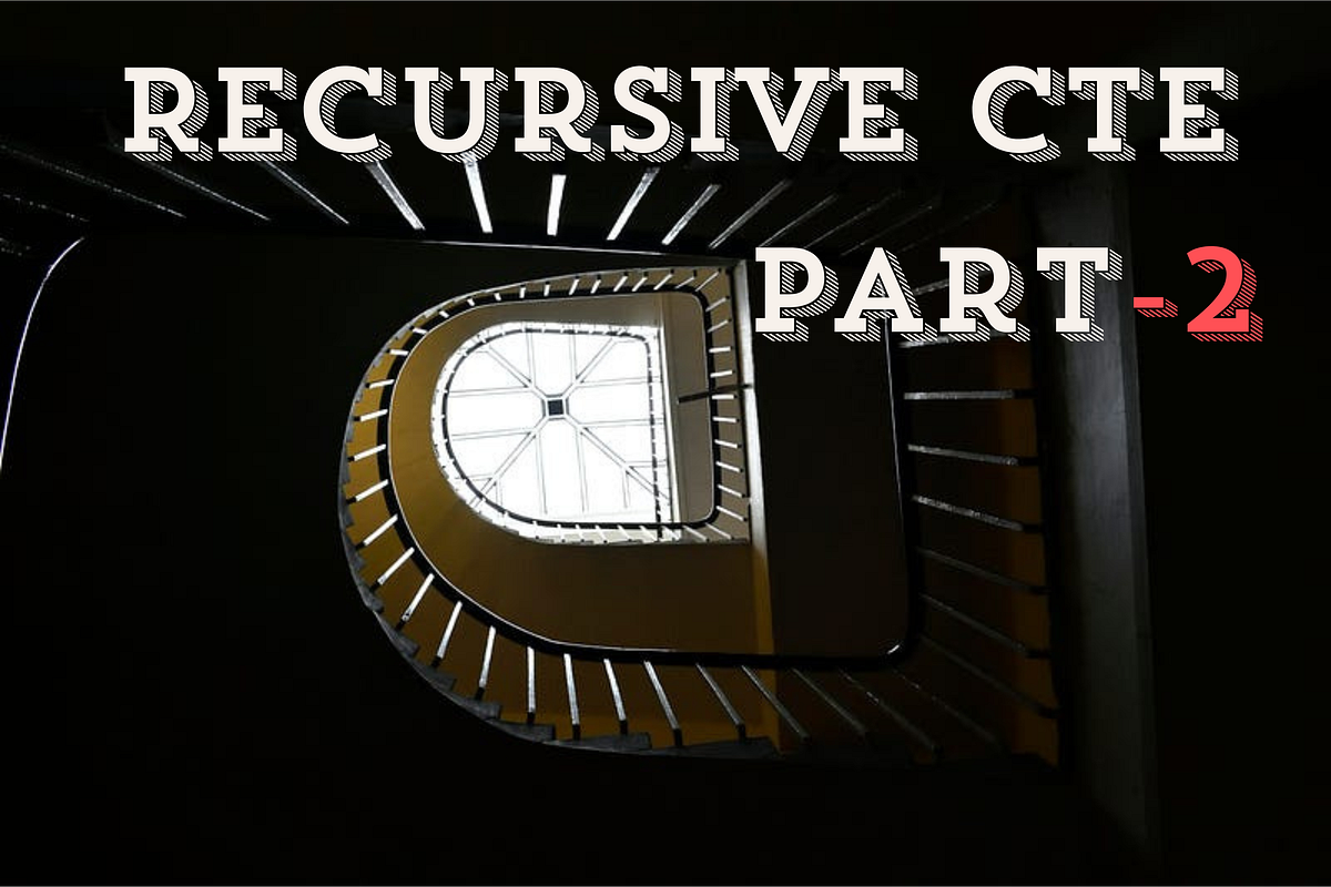 Recursive CTEs Use Cases in Real-World Applications | by Satyam Sahu ...