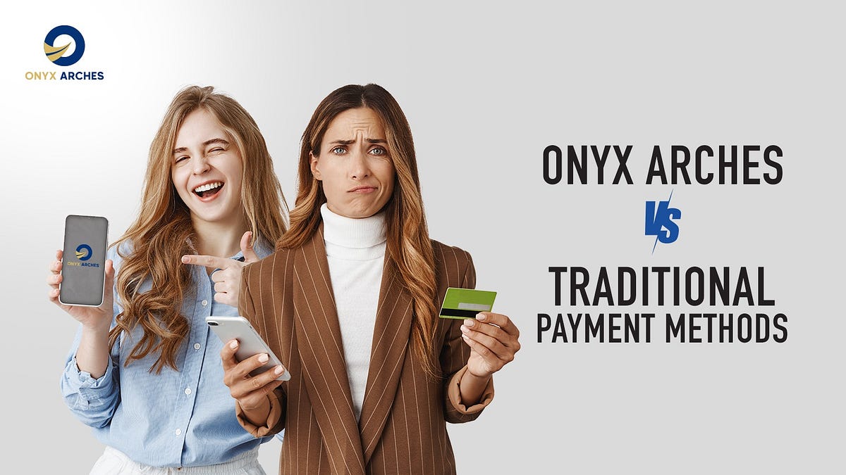 Onyx Arches vs. Traditional Payment Methods: A Comparative Analysis | by Onyx Arches | Medium