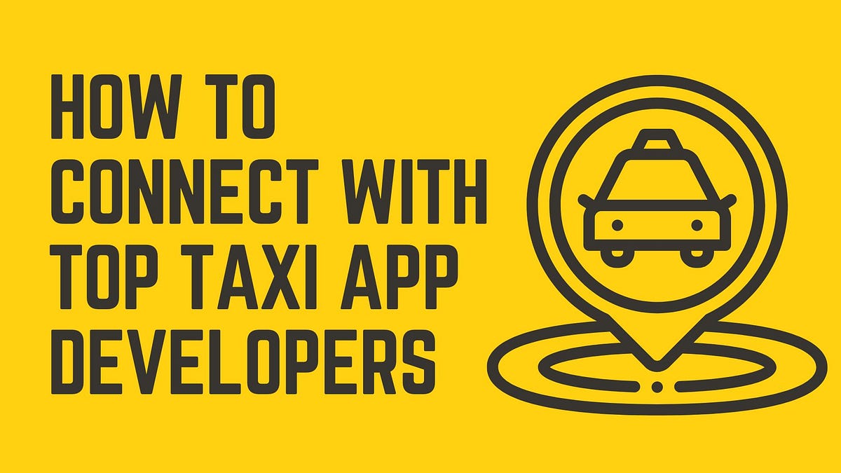 A Guide on How to Connect with Top Taxi App Developers | by ...