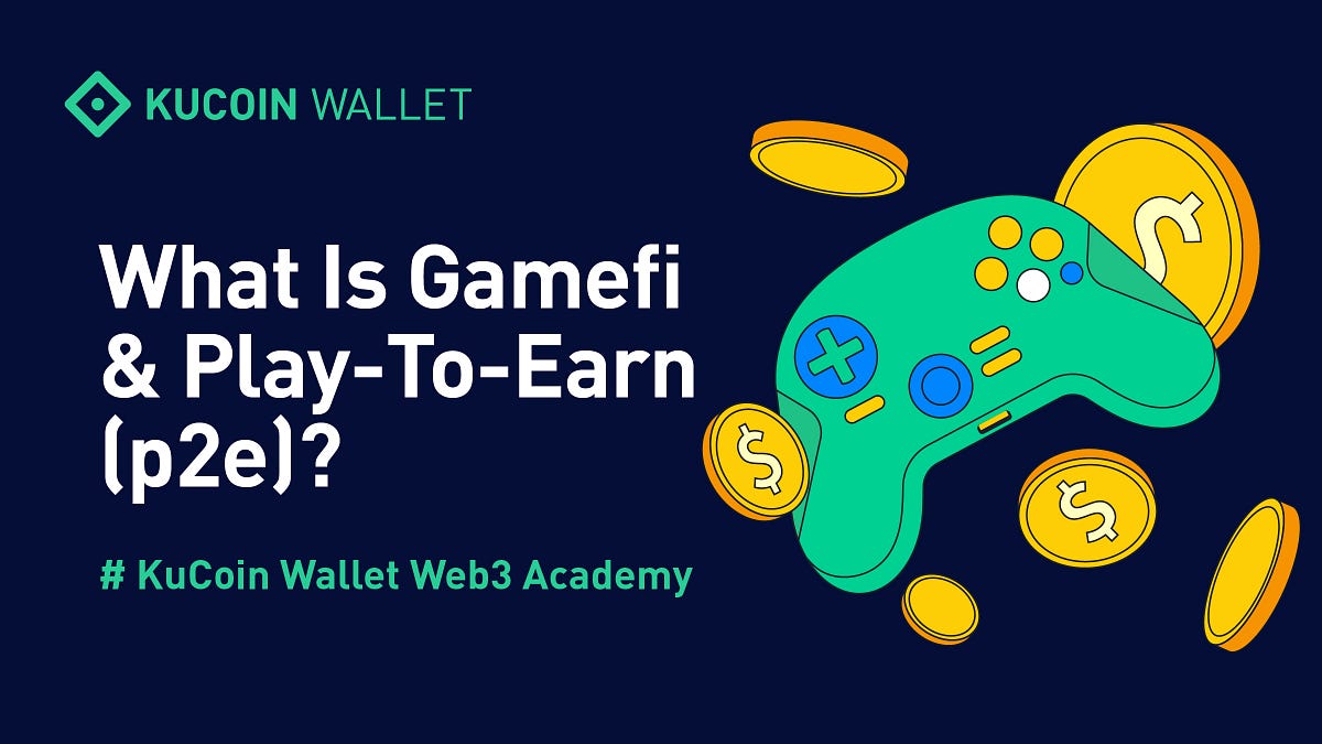 What Is GameFi and Play-To-Earn (P2E)?｜KuCoin Wallet Web3 Academy | by Halo Wallet | Medium