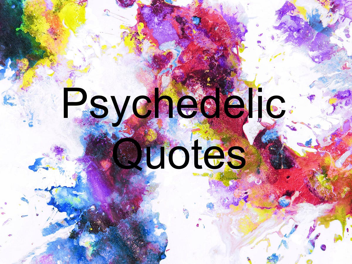 A Comprehensive List of Psychedelic Quotes | by Microdose Bros ...