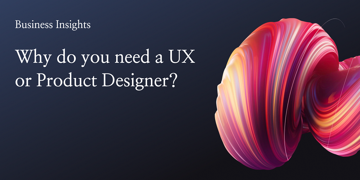 Why do you need a UX or Product Designer? | by Fanni Csincsak (olively ...