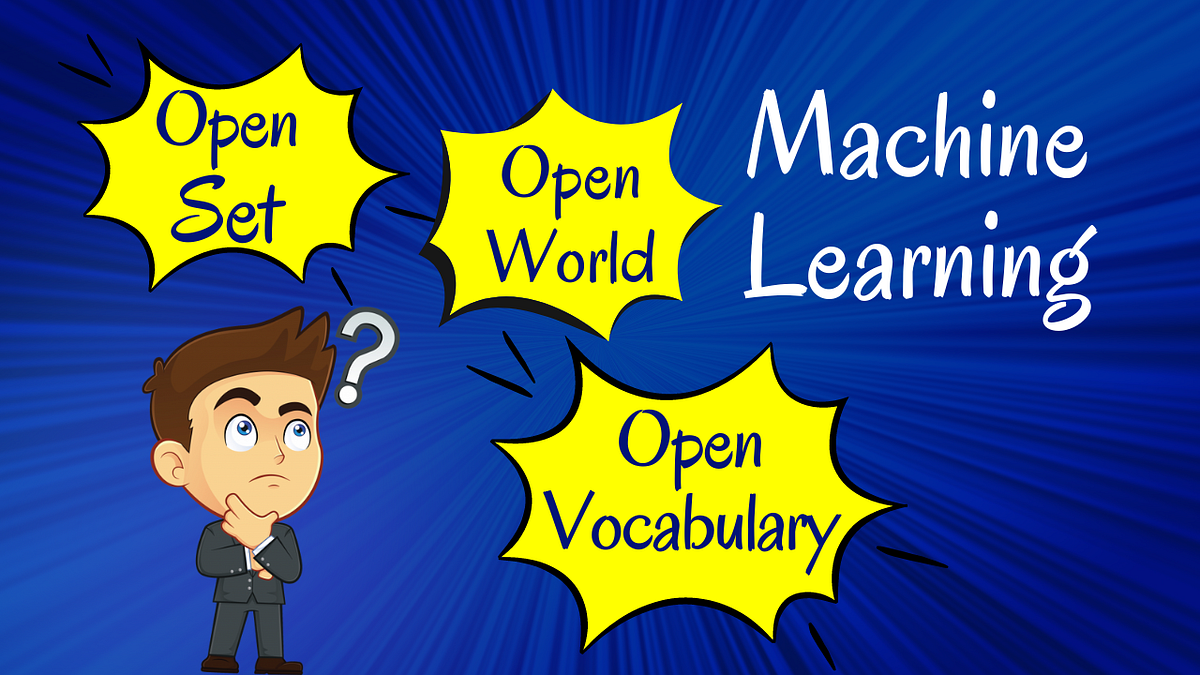 Open Set vs Open World vs Open Vocabulary Learning in ML | by Sekhar M | Towards AI