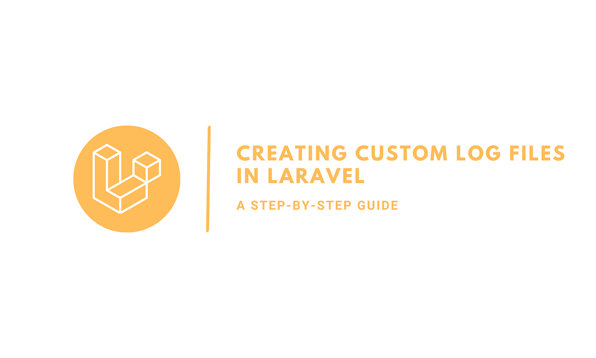 Learn How To Create Custom Log Files In Laravel With This Comprehensive Guide Medium