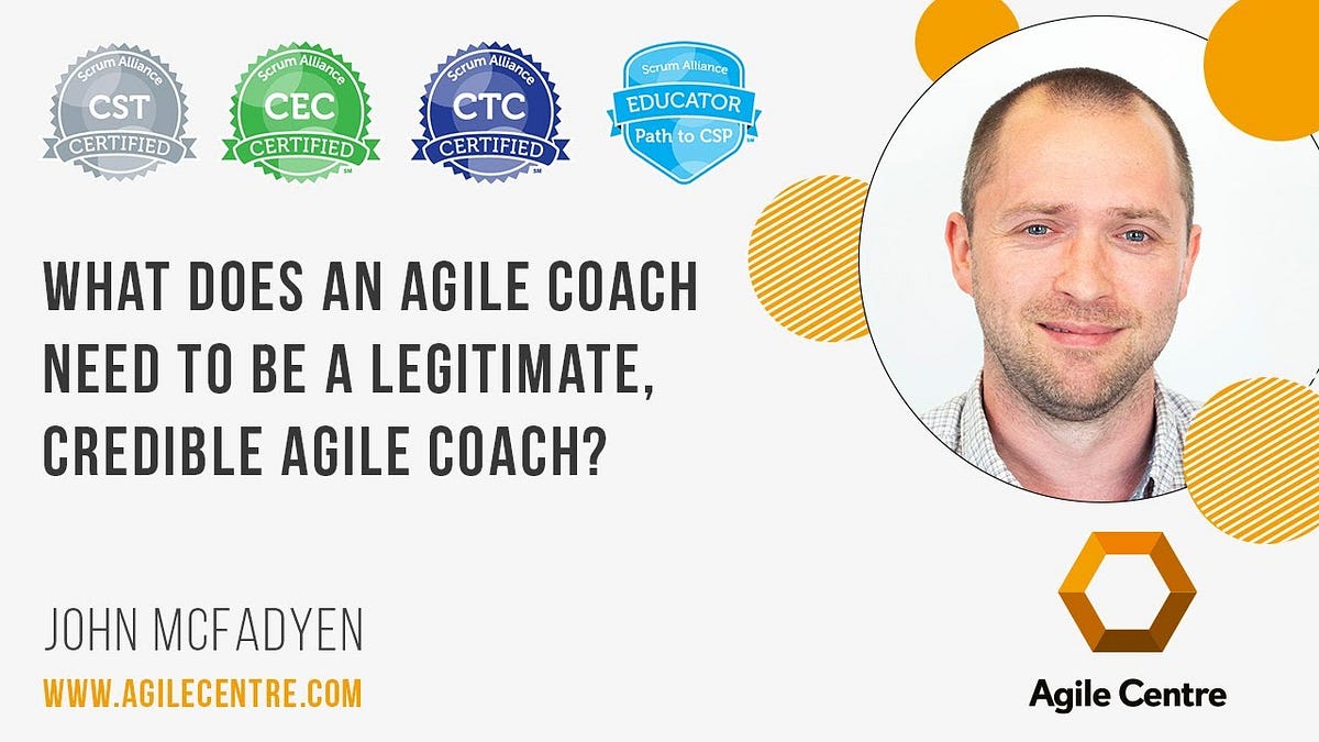 What Does An Agile Coach Need To Be A Legitimate Credible Agile Coach