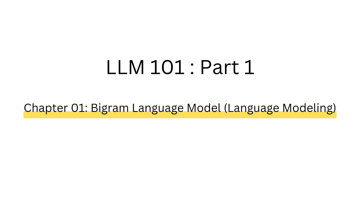 LLM 101: Part 1. Chapter 01: Bigram Language Model… | by Vinay Chaudhari | Medium