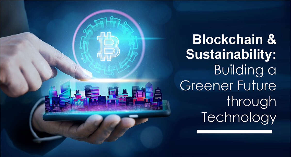 Blockchain and Sustainability: Building a Greener Future through ...