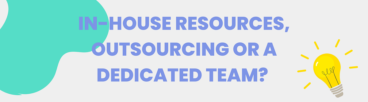 In-house resources, outsourcing or a dedicated team? Which one should ...