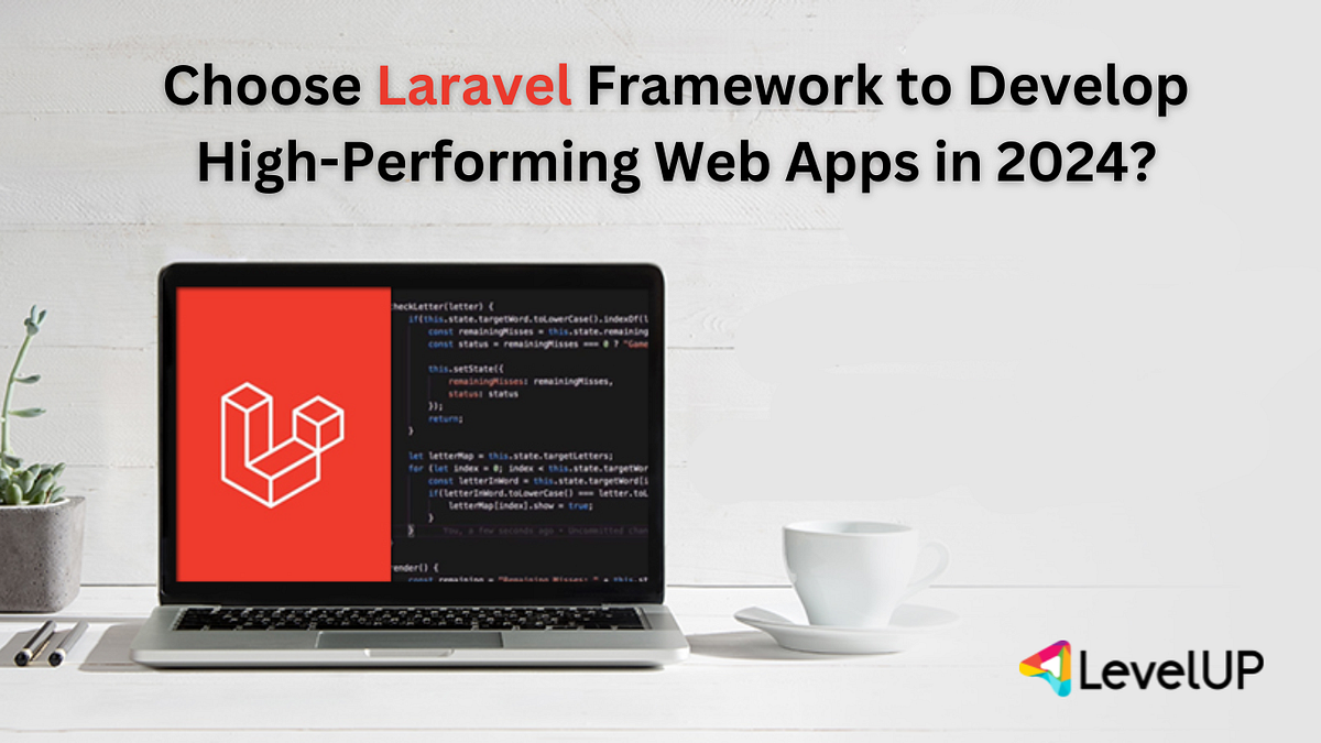 Choose Laravel Framework to Develop High-Performing Web Apps in 2024? | by Levelupteam | Mar ...