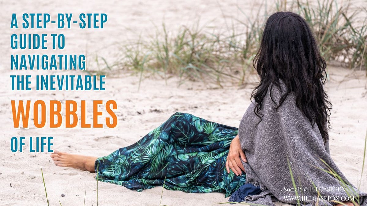 A Step-by-step guide to navigating the inevitable WOBBLES of life | by ...