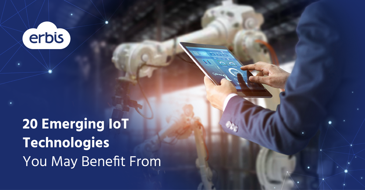 20 Emerging IoT Technologies You May Benefit From | by Erbis | Medium