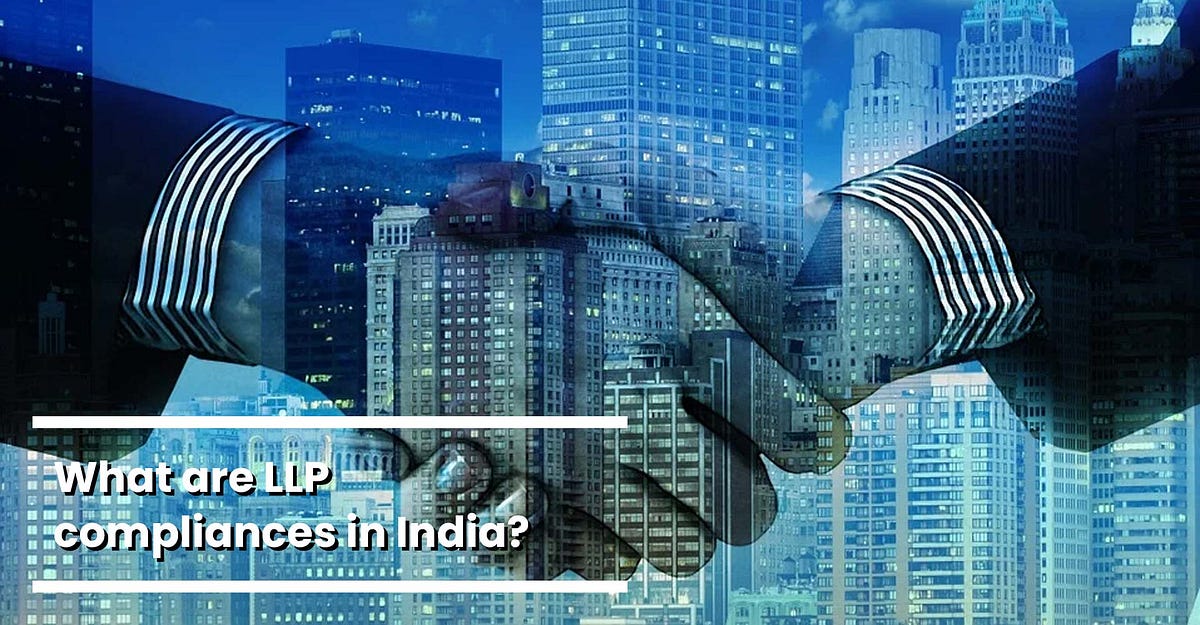 What are LLP compliances in India? | by neusourcestartup | Medium