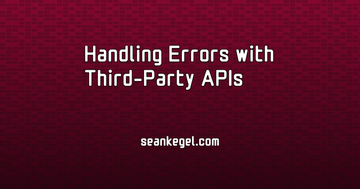 Handling Errors with Third-Party APIs | by Sean Kegel | Stackademic