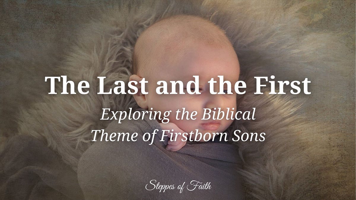 The Last and the First: Exploring the Biblical Theme of Firstborn Sons ...